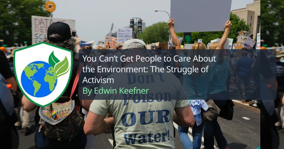 You Can’t Get People to Care About the Environment: The Struggle of ...